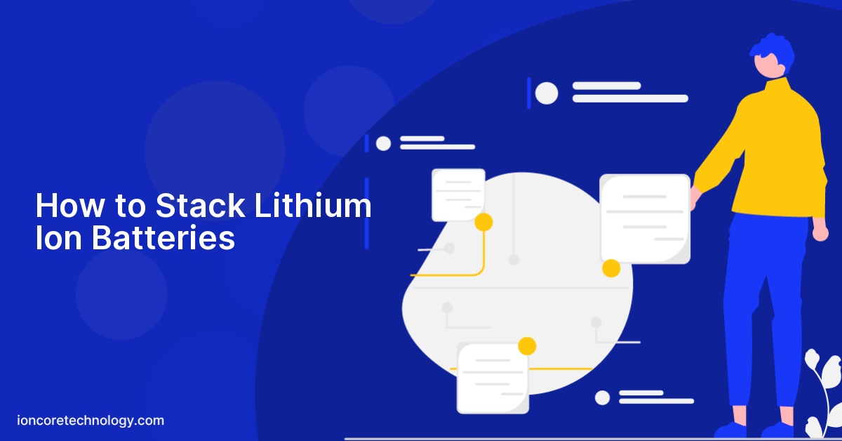 How to Stack Lithium Ion Batteries